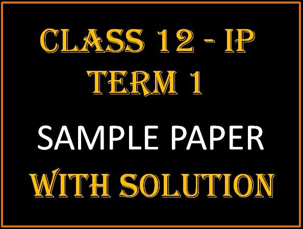 BEST Term 1 IP Sample Paper Class 12 2021 with Solutions - CS-IP ...